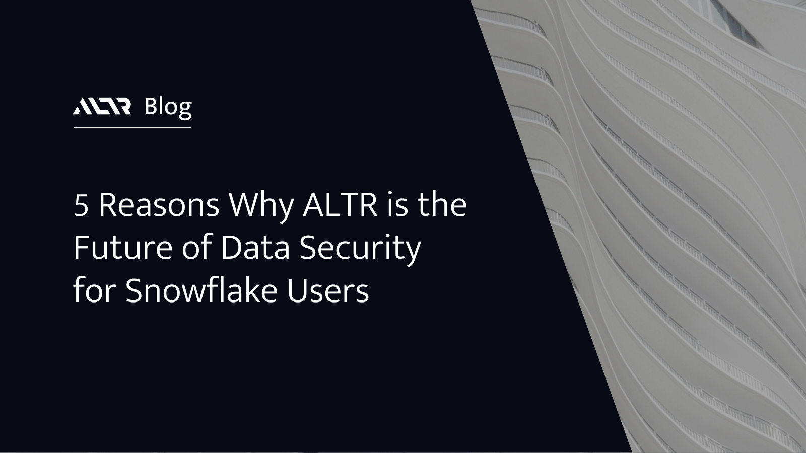Why ALTR is the Future of Data Security for Snowflake Users