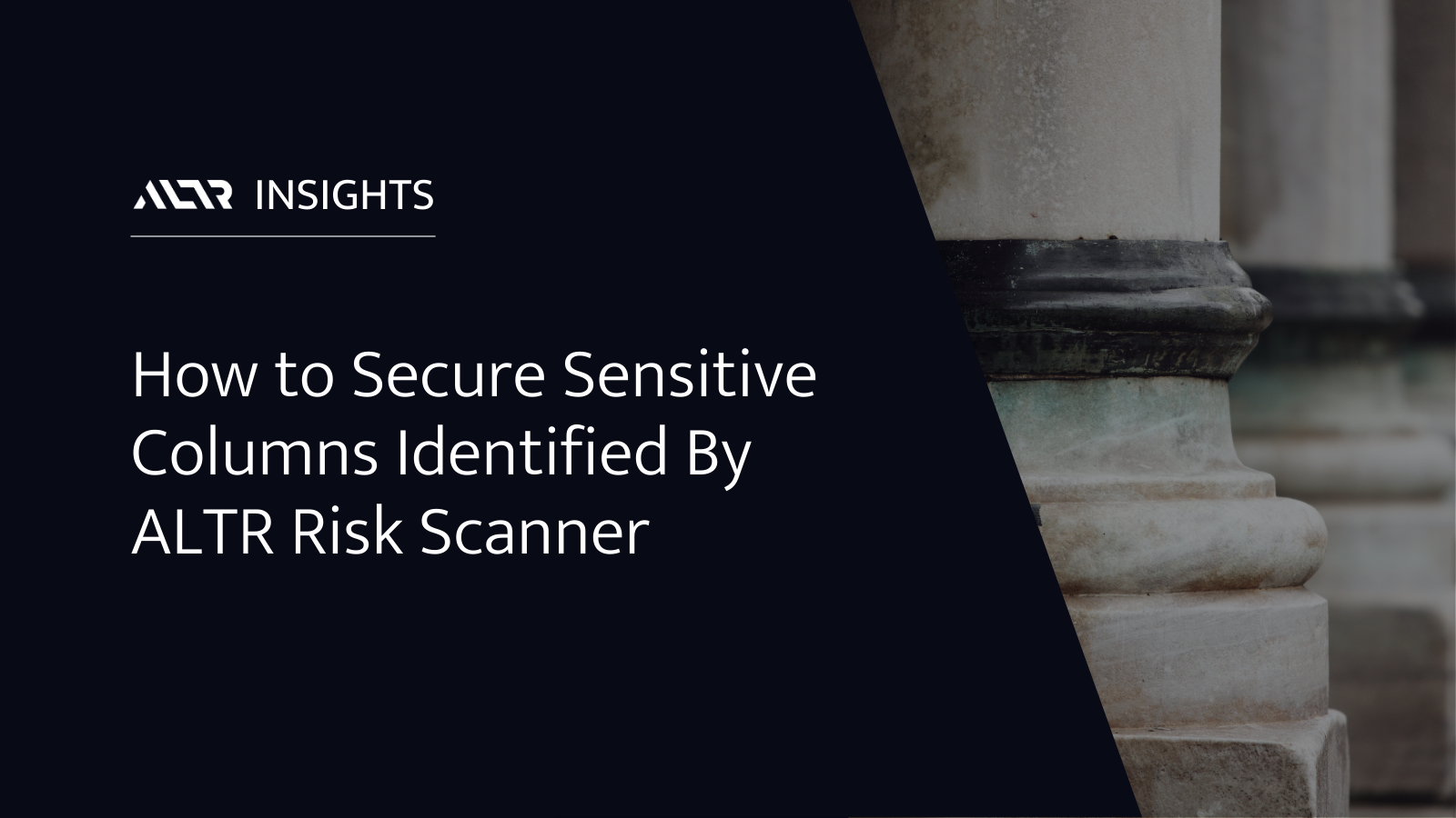 How to Secure Sensitive Columns Identified By ALTR Risk Scanner