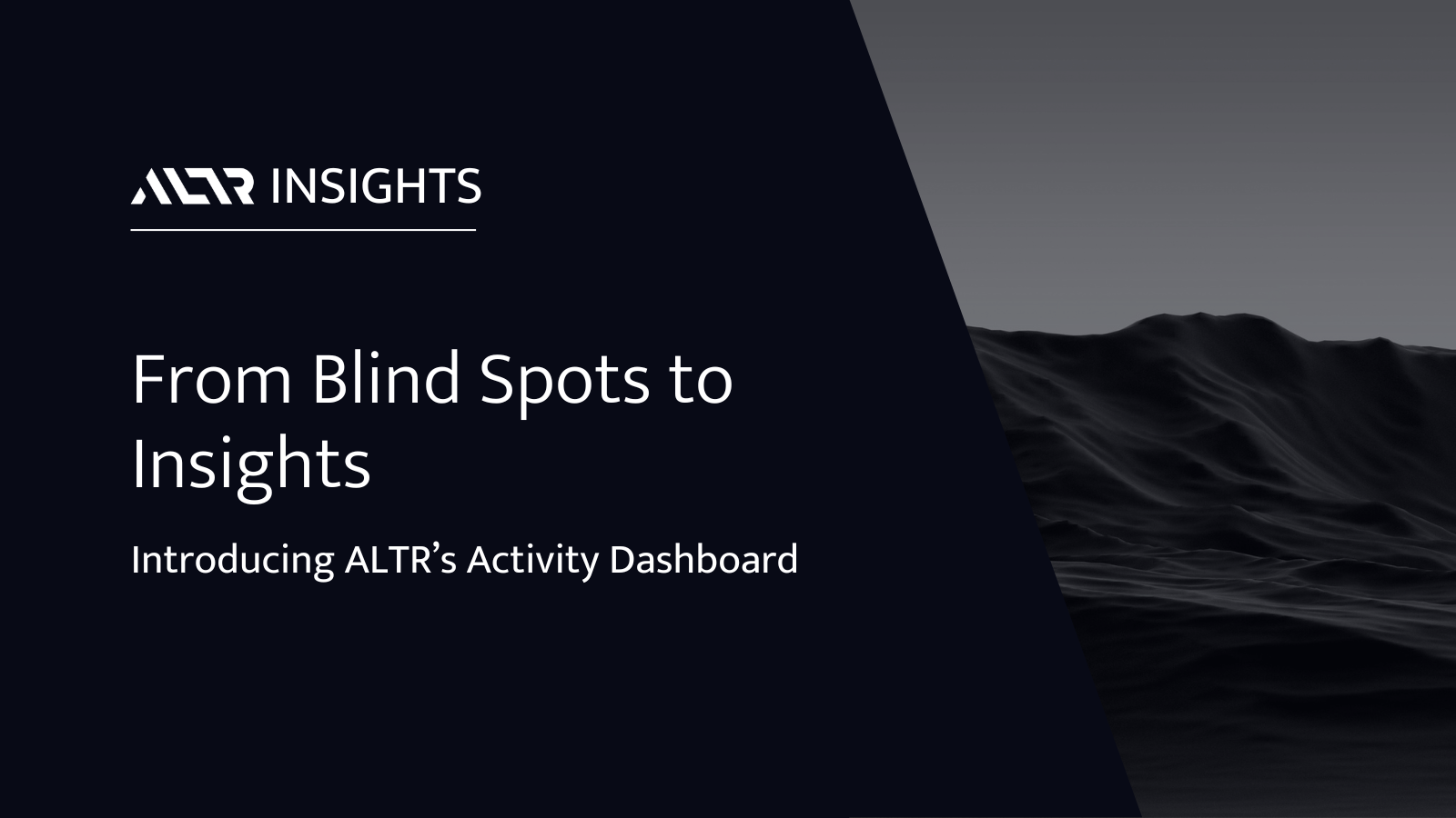 From Blind Spots to Insights: Introducing ALTR’s Activity Dashboard
